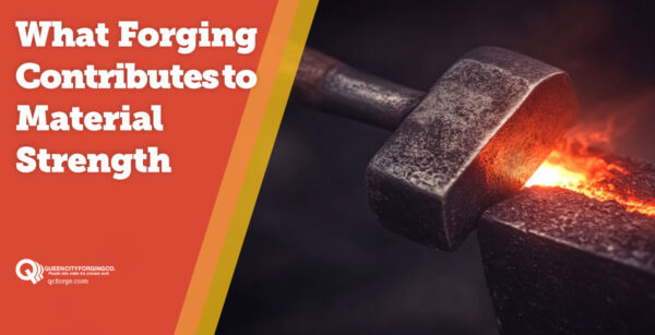 How Forging Improves Material Strength: Key Attributes Explained